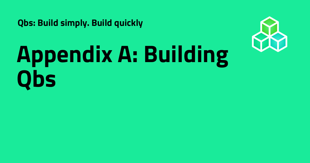 Appendix A: Building Qbs - Qbs: Build simply. Build quickly